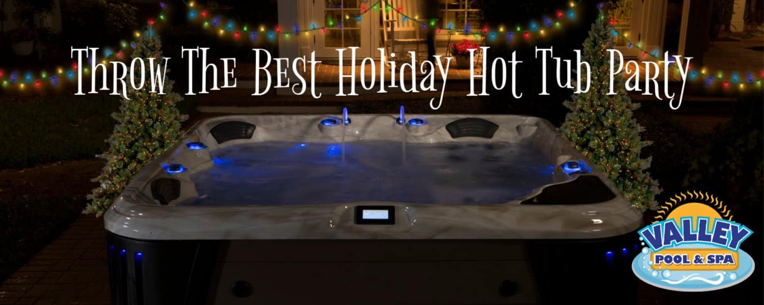 The Best Holiday Hot Tub Party - Valley Pool & Spa